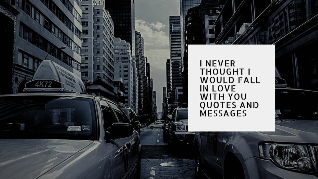 I Never Thought I Would Fall In Love With You Quotes And Messages ...