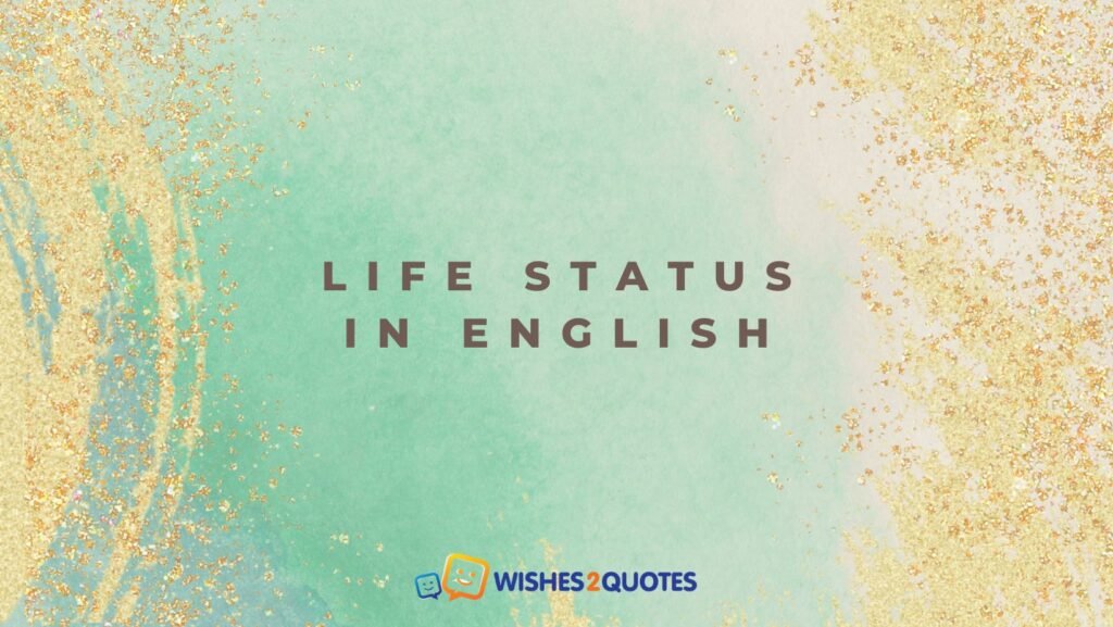 Life Status In English - Wishes2Quotes